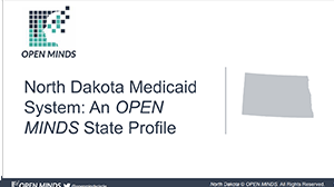 North Dakota Medicaid System: An OPEN MINDS State Profile - OPEN MINDS