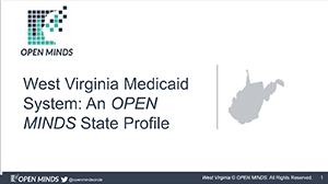 West Virginia Medicaid System: An OPEN MINDS State Profile - OPEN MINDS